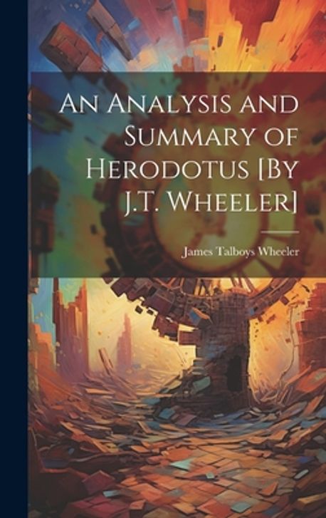 An Analysis and Summary of Herodotus [By J.T. Wheeler] | Wheeler, James Talboys - 교보문고