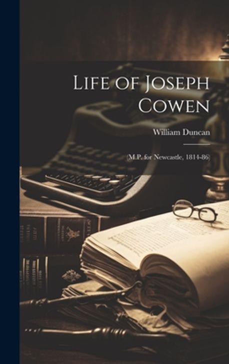 Life of Joseph Cowen | Duncan, William - 교보문고