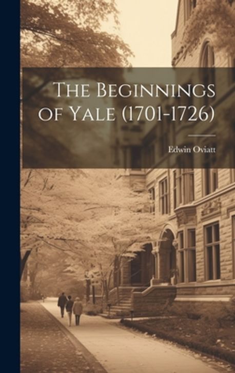 The Beginnings of Yale (1701-1726) | Oviatt, Edwin - 교보문고