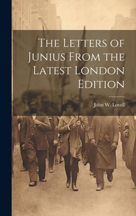 The Letters of Junius From the Latest London Edition | John W Lovell - 교보문고