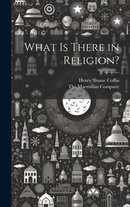 What is There in Religion? | Coffin, Henry Sloane - 교보문고
