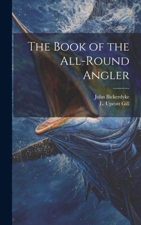 The Book of the All-Round Angler | Bickerdyke, John - 교보문고