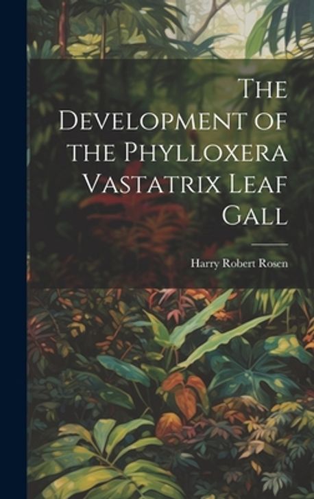 The Development of the Phylloxera Vastatrix Leaf Gall | Rosen, Harry ...