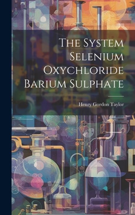 The System Selenium Oxychloride Barium Sulphate | Taylor, Henry Gordon ...
