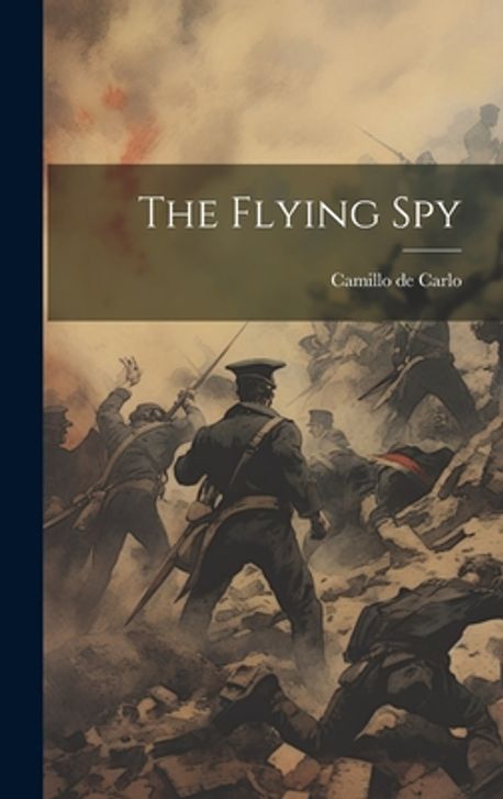 The Flying Spy | Carlo, Camillo De - 교보문고