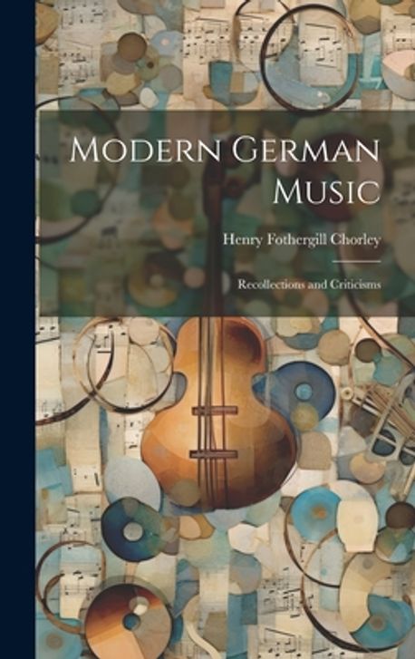 Modern German Music | Chorley, Henry Fothergill - 교보문고