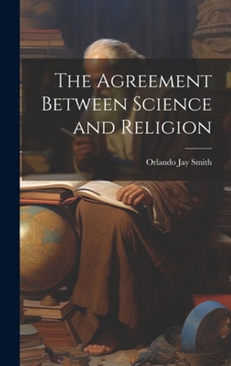 The Agreement Between Science and Religion | Smith, Orlando Jay - 교보문고