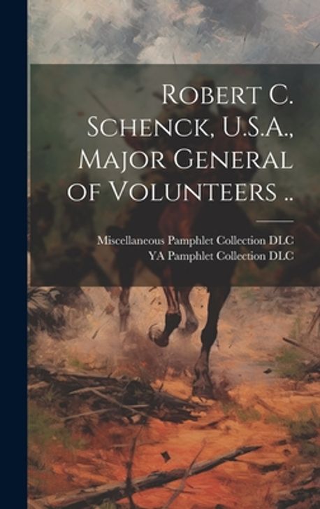 Robert C. Schenck, U.S.A., Major General of Volunteers ...