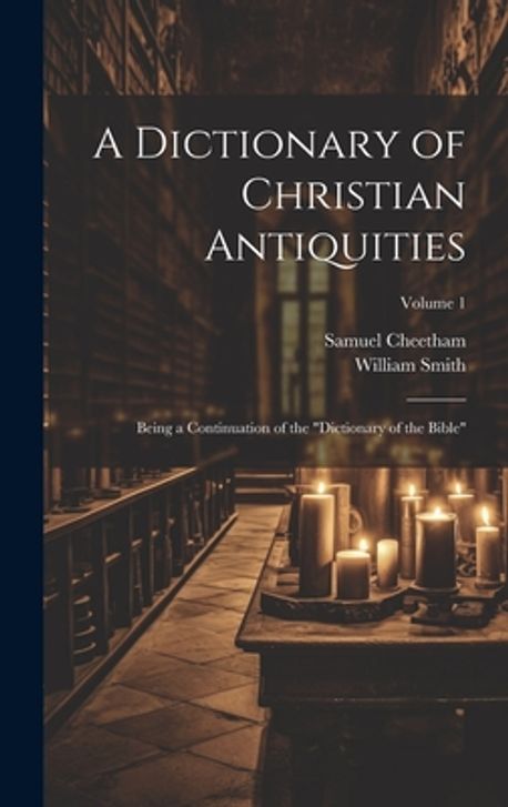 A Dictionary of Christian Antiquities | Smith, William - 교보문고