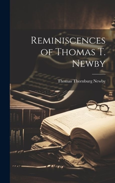 Reminiscences of Thomas T. Newby | Newby, Thomas Thornburg 1834- [From ...