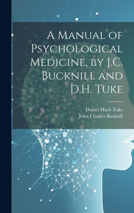 A Manual of Psychological Medicine, by J.C. Bucknill and D.H. Tuke ...