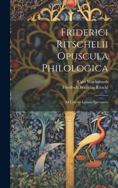Friderici Ritschelii Opuscula Philologica | Wachsmuth, Curt - 교보문고