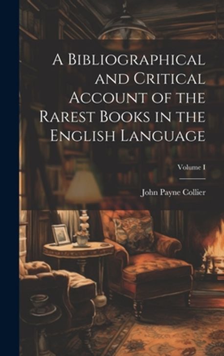 A Bibliographical and Critical Account of the Rarest Books in the ...