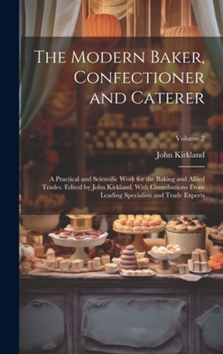 The Modern Baker, Confectioner and Caterer; a Practical and Scientific ...
