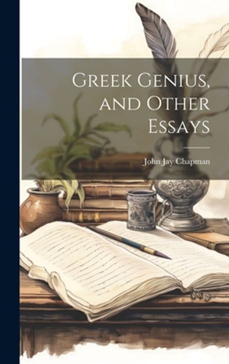 Greek Genius, and Other Essays | Chapman, John Jay - 교보문고