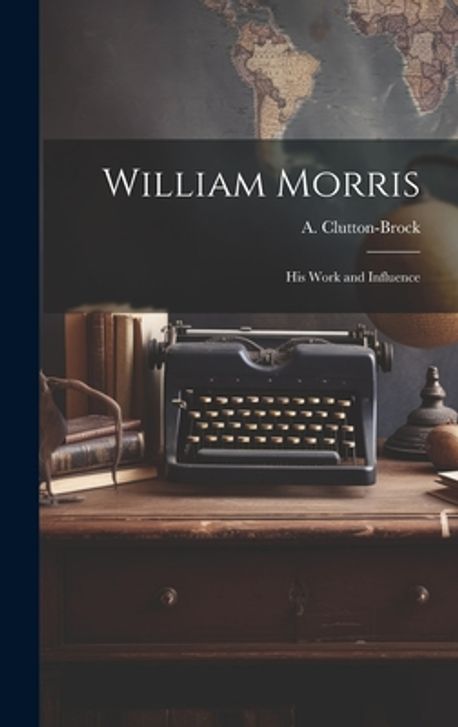 William Morris | (Arthur), Clutton-Brock A. - 교보문고