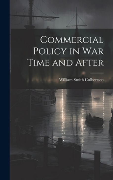 Commercial Policy in War Time and After | Smith, Culbertson William - 교보문고