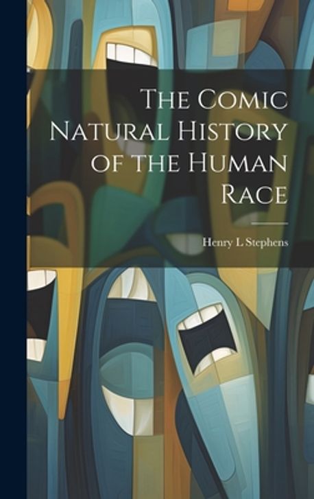 The Comic Natural History of the Human Race | Stephens, Henry L. - 교보문고