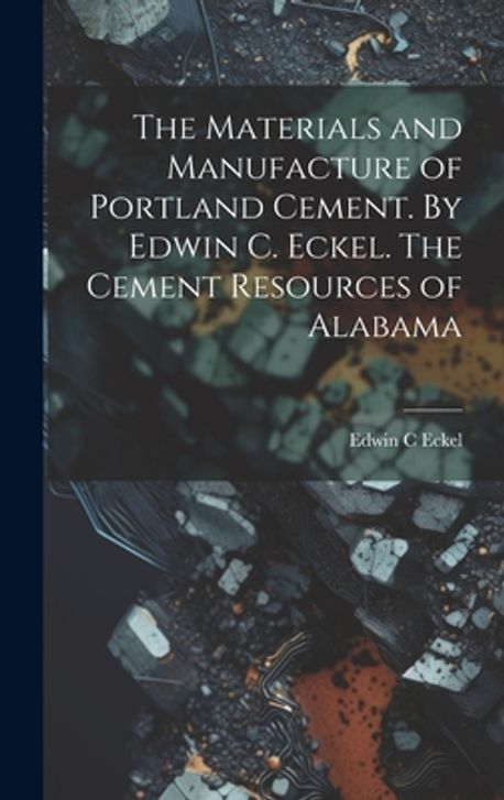 The Materials and Manufacture of Portland Cement. By Edwin C. Eckel ...