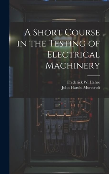A Short Course in the Testing of Electrical Machinery | Morecroft, John ...