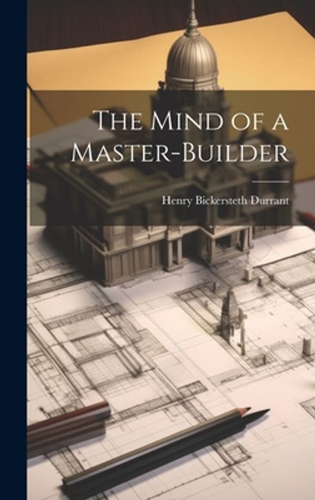 The Mind of a Master-Builder | Durrant, Henry Bickersteth - 교보문고