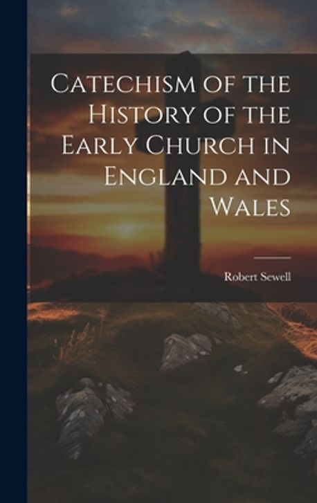Catechism of the History of the Early Church in England and Wales ...
