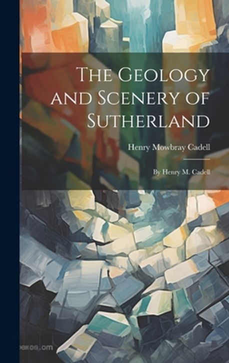The Geology and Scenery of Sutherland | Cadell, Henry Mowbray - 교보문고