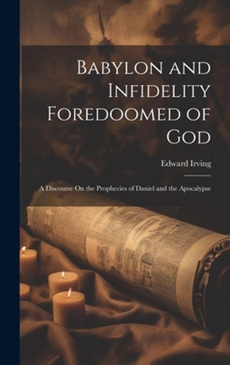 Babylon and Infidelity Foredoomed of God | Irving, Edward - 교보문고