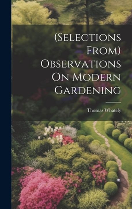 (Selections From) Observations On Modern Gardening | Whately, Thomas - 교보문고