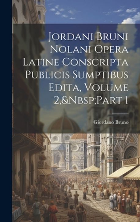 Jordani Bruni Nolani Opera Latine Conscripta Publicis Sumptibus Edita ...