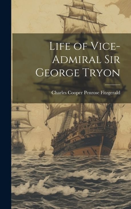 Life of Vice-Admiral Sir George Tryon | Fitzgerald, Charles Cooper ...