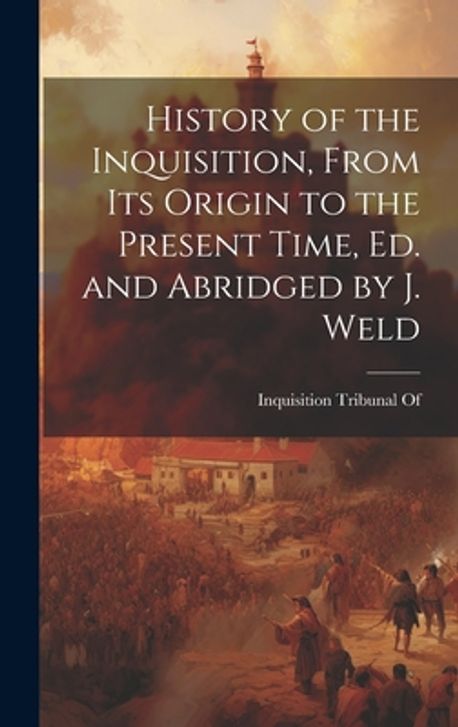 History of the Inquisition, From Its Origin to the Present Time, Ed ...