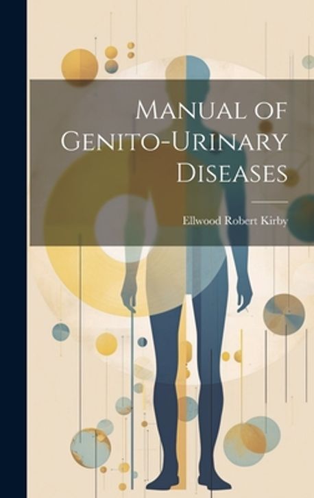 Manual of Genito-Urinary Diseases | Kirby, Ellwood Robert - 교보문고