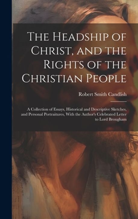 The Headship of Christ, and the Rights of the Christian People ...