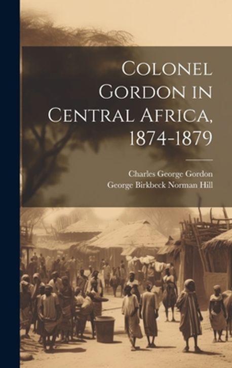 Colonel Gordon in Central Africa, 1874-1879 | Gordon, Charles George - 교보문고