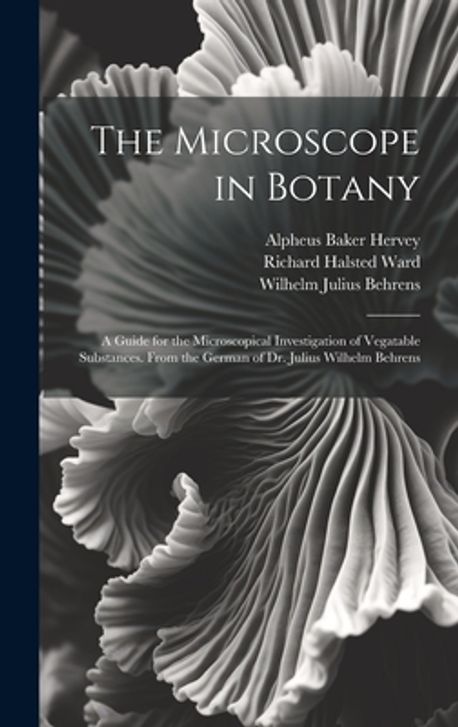 The Microscope in Botany | Hervey, Alpheus Baker - 교보문고