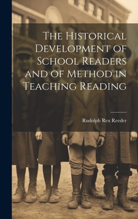 The Historical Development of School Readers and of Method in Teaching ...