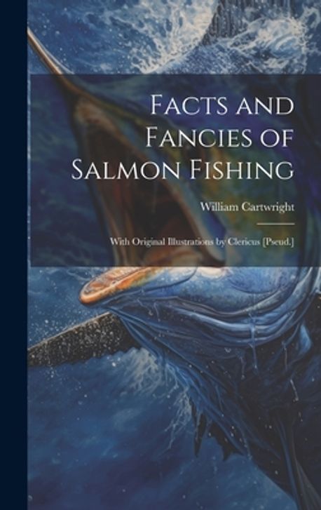 Facts and Fancies of Salmon Fishing | Cartwright, William - 교보문고