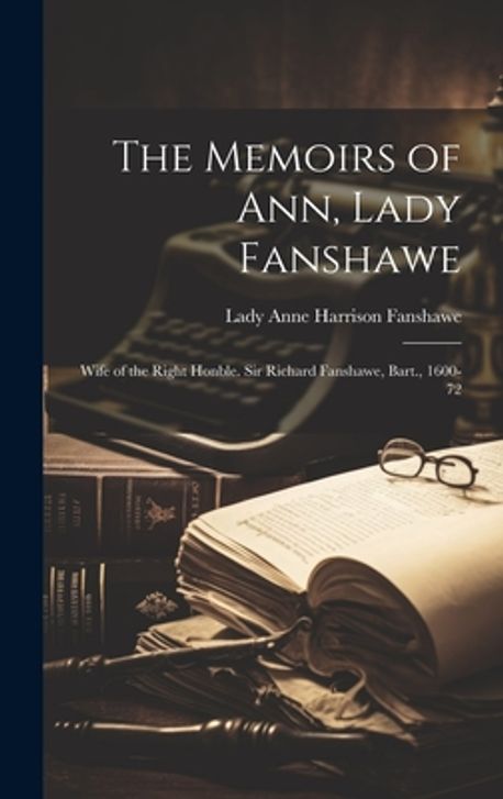 The Memoirs of Ann, Lady Fanshawe | Fanshawe, Lady Anne Harrison - 교보문고