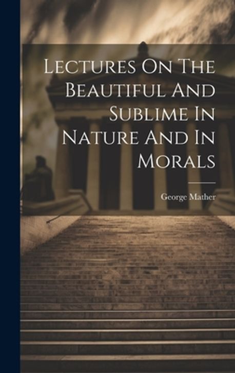 Lectures On The Beautiful And Sublime In Nature And In Morals | George ...