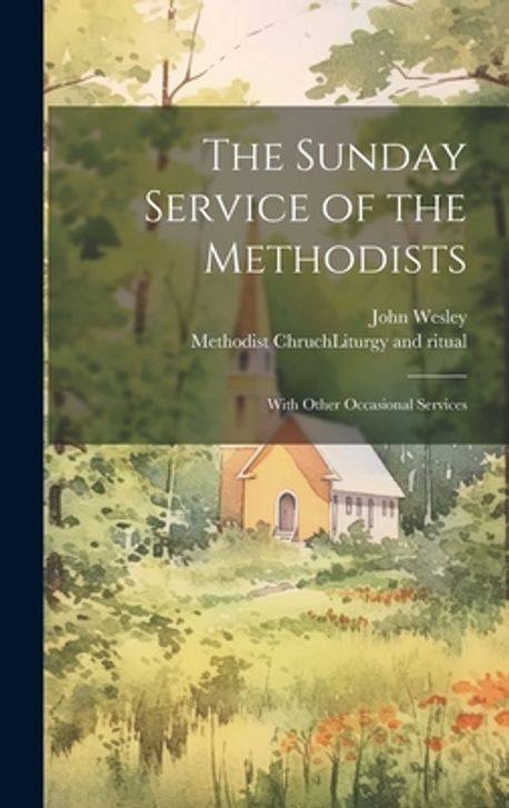 The Sunday Service of the Methodists; With Other Occasional Services ...