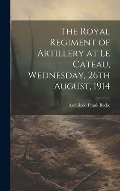 The Royal Regiment of Artillery at Le Cateau, Wednesday, 26th August ...