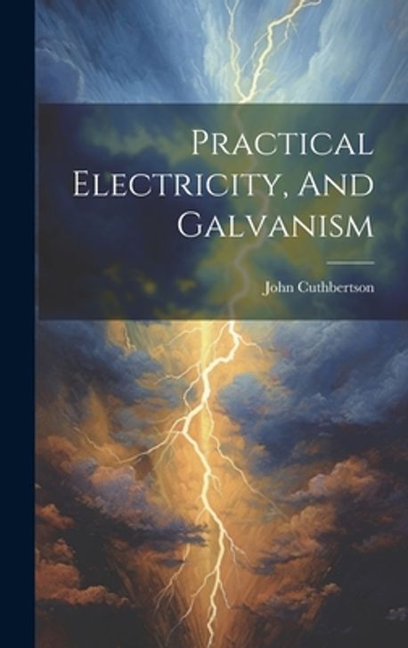 Practical Electricity, And Galvanism | (Physicist )., John Cuthbertson ...