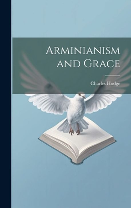Arminianism and Grace | Hodge, Charles - 교보문고