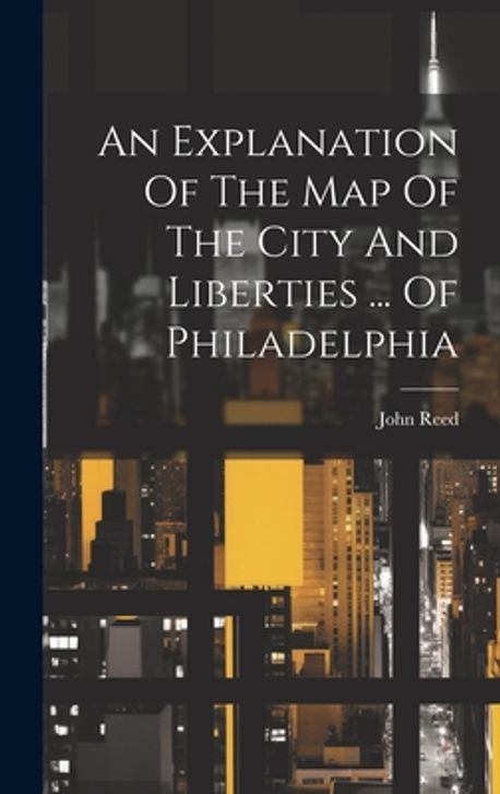 An Explanation Of The Map Of The City And Liberties ... Of Philadelphia ...