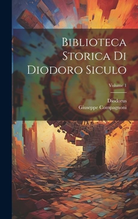 Biblioteca Storica Di Diodoro Siculo; Volume 1 | (Siculus), Diodorus - 교보문고