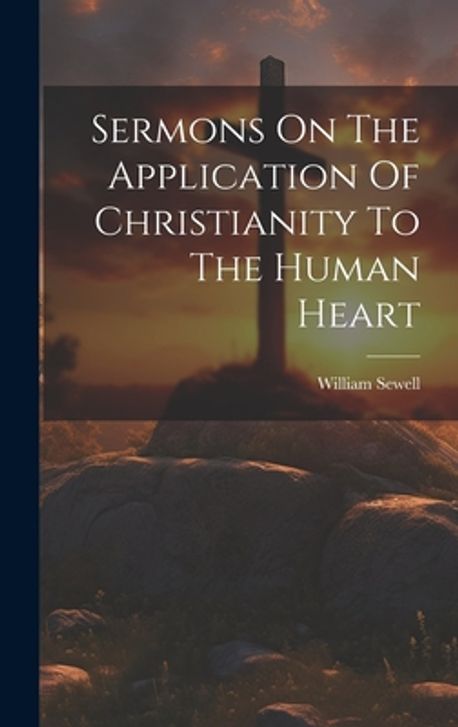 Sermons On The Application Of Christianity To The Human Heart | Sewell ...