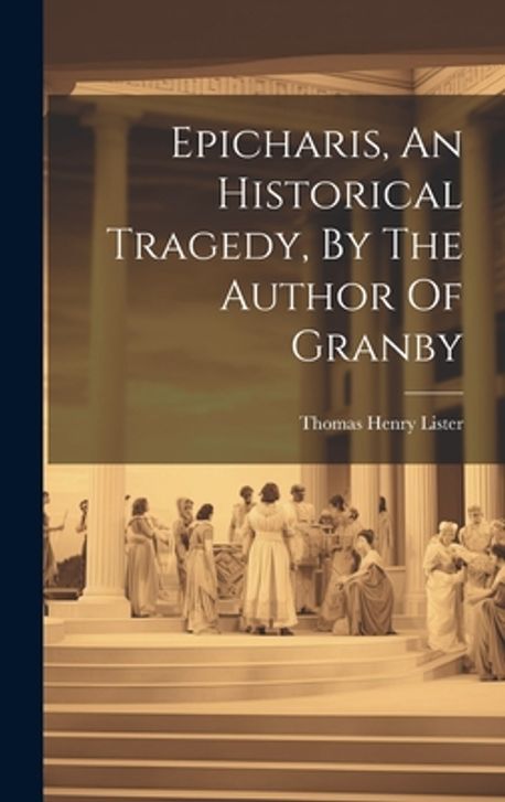 Epicharis, An Historical Tragedy, By The Author Of Granby | Lister ...