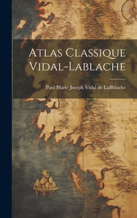 Atlas Classique Vidal-lablache | Paul Marie Joseph Vidal de Labblache ...
