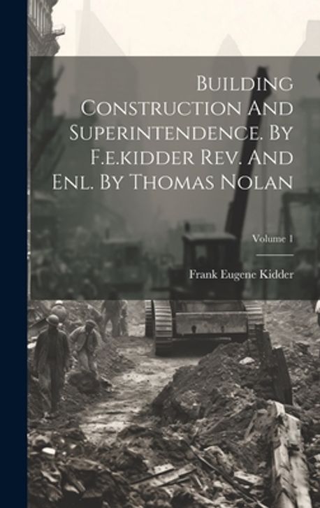 Building Construction And Superintendence. By F.e.kidder Rev. And Enl ...